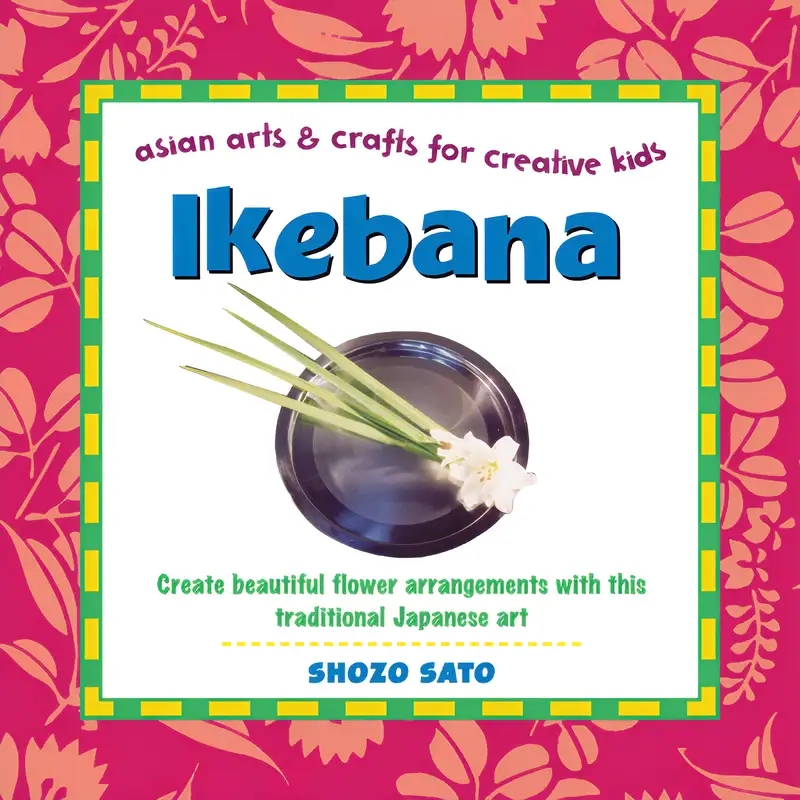 Ikebana: Asian Arts and Crafts for Creative Kids by Shozo Sato